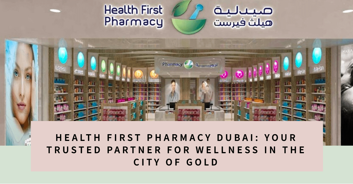 Health First Pharmacy Dubai: Your Trusted Wellness Partner